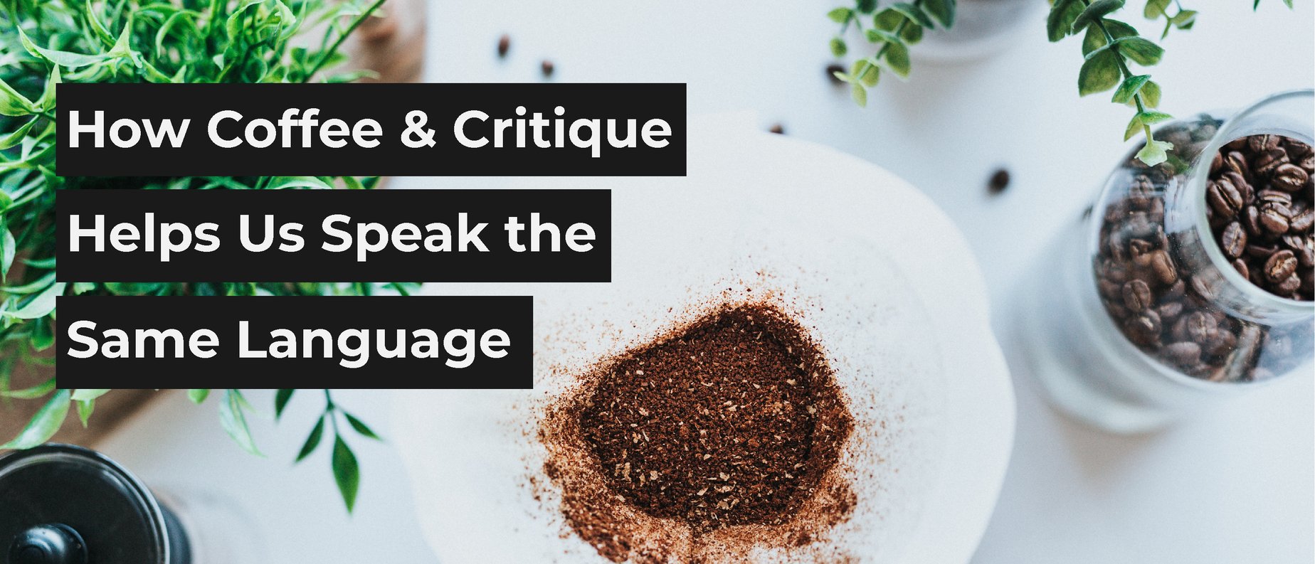How Coffee & Critique Helps us Speak the Same Language